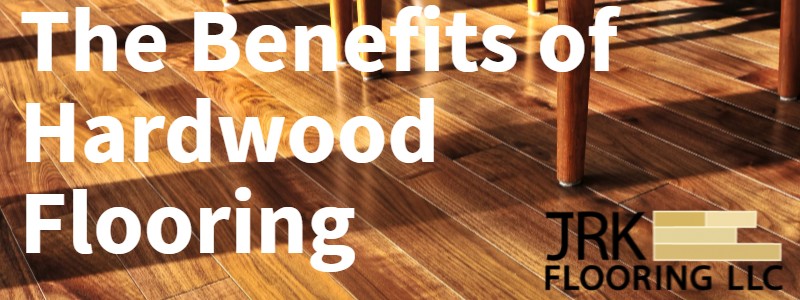 The Benefits Of Hardwood Flooring Hardwood Floors Jrk Flooring